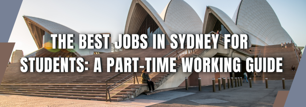 The Best Jobs in Sydney for Students: A Part-Time Working Guide